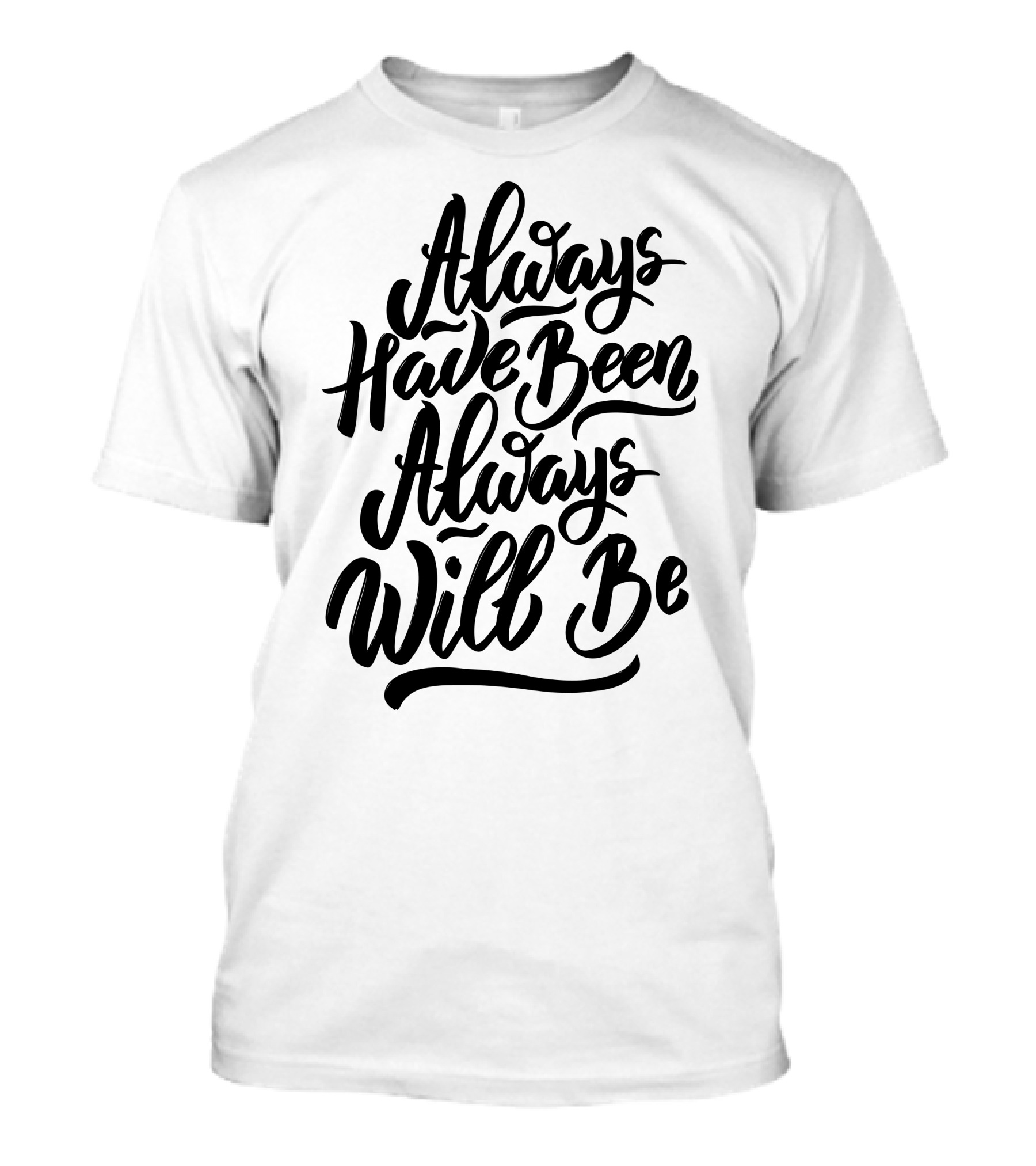Always Have Been Always Will Be T-Shirt