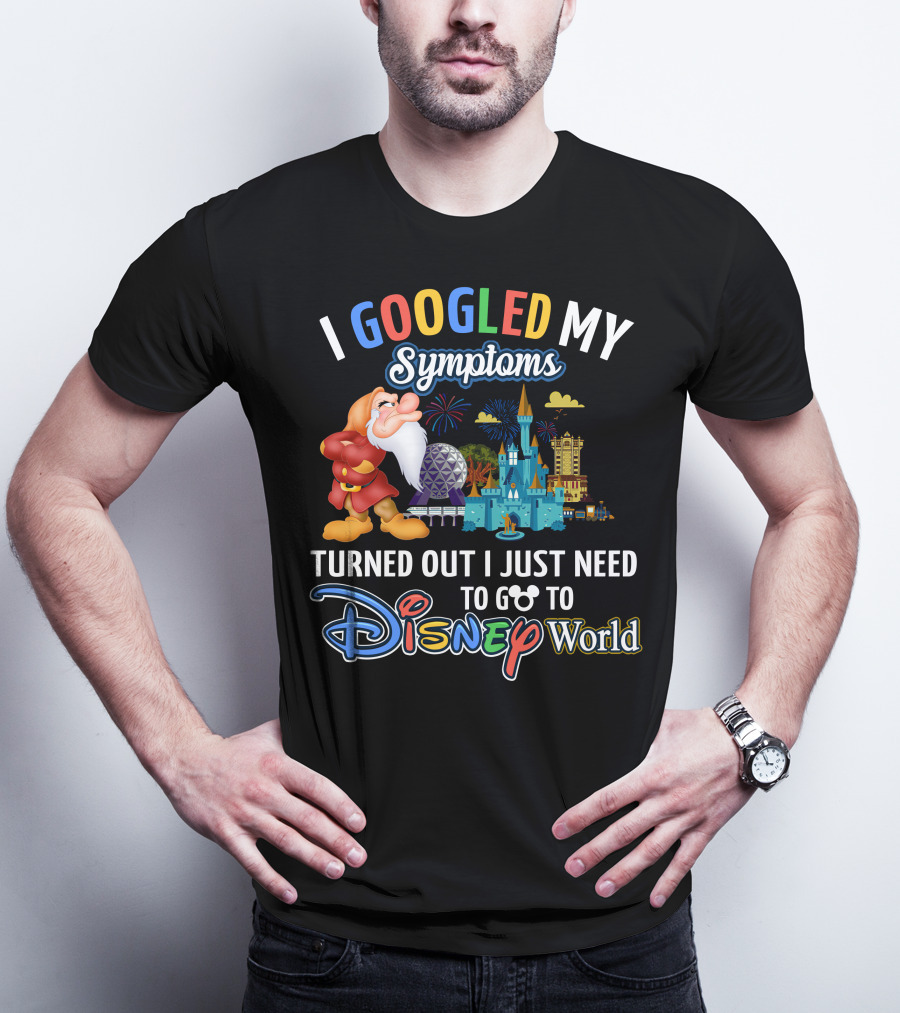 I Googled My Symptoms Turned Out I Just Need To Go To Disney World Grumpy T-Shirt