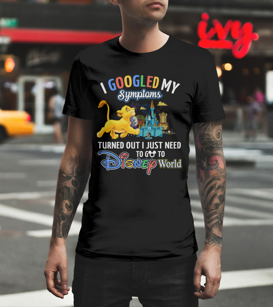 I Googled My Symptoms Turned Out I Just Need To Go To Disney World With Simba T-Shirt