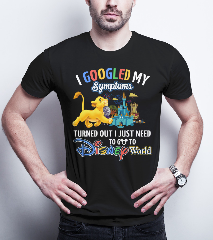 I Googled My Symptoms Turned Out I Just Need To Go To Disney World With Simba T-Shirt
