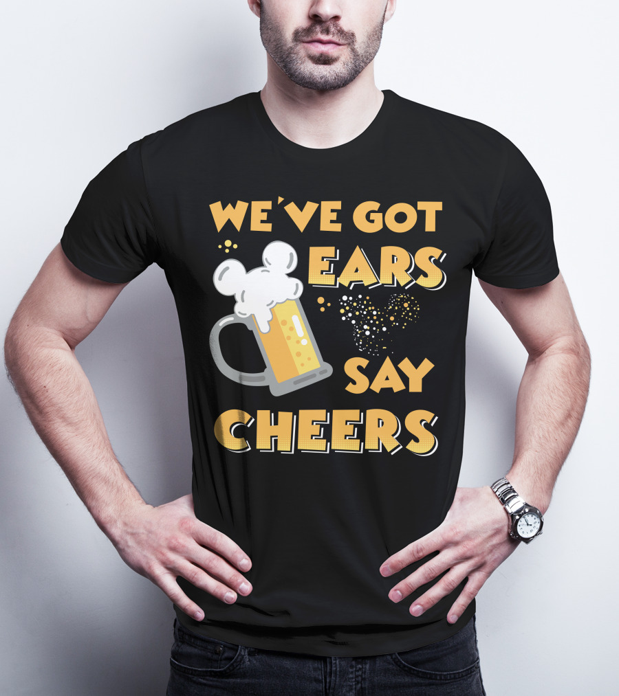 We've Got Ears Say Cheers T-Shirt