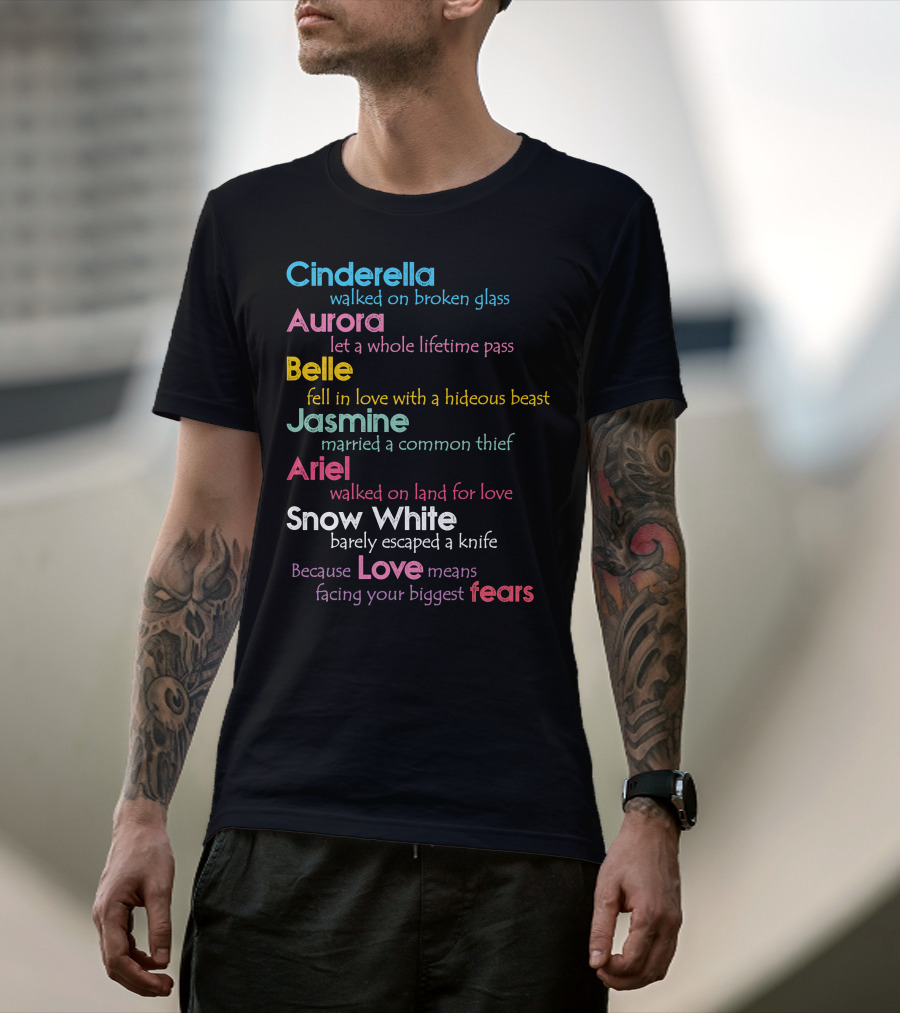 Cinderella Aurora Belle Jasmine Ariel Snow White Because Love Means Fears T-Shirt