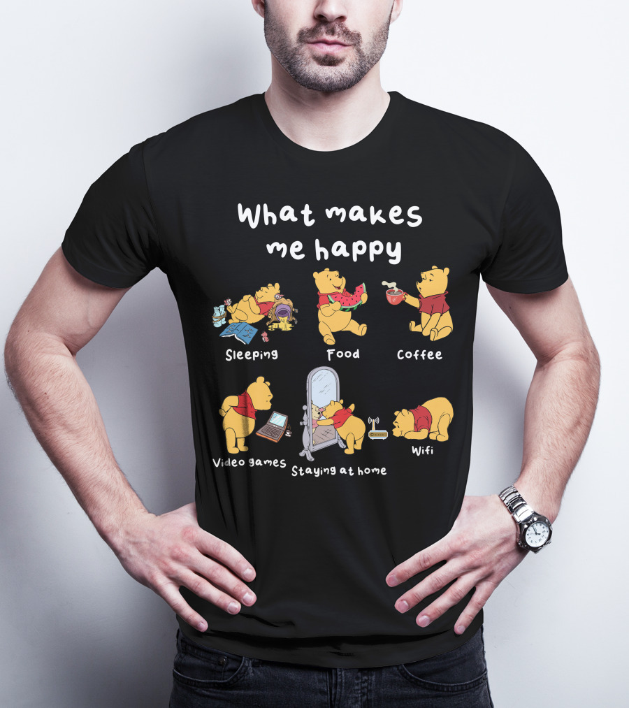 What Makes Me Happy Sleeping Food Coffee Video Games Staying At Home Wifi Pooh T-Shirt