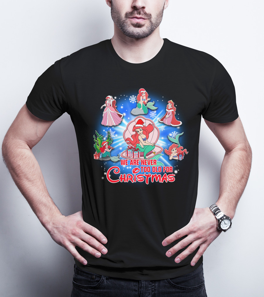 Ariel We Are Never Too Old For Christmas T-Shirt
