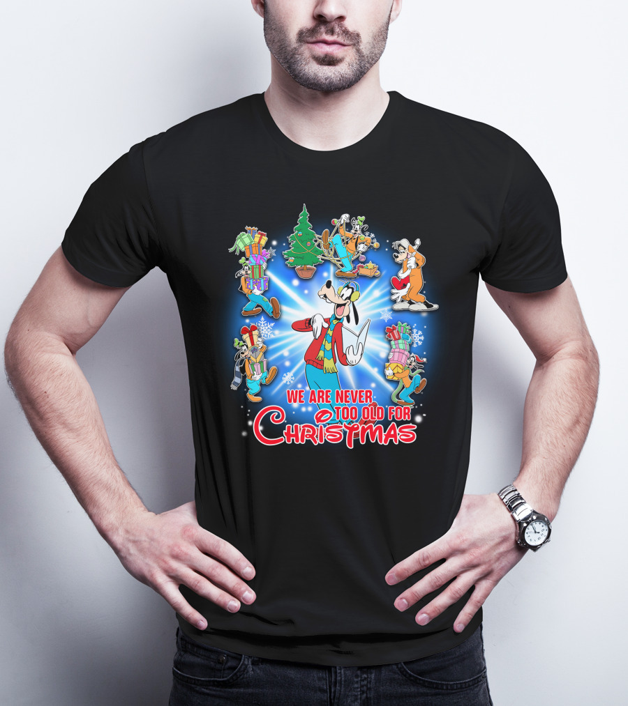 We Are Never Too Old For Christmas Goofy T-Shirt