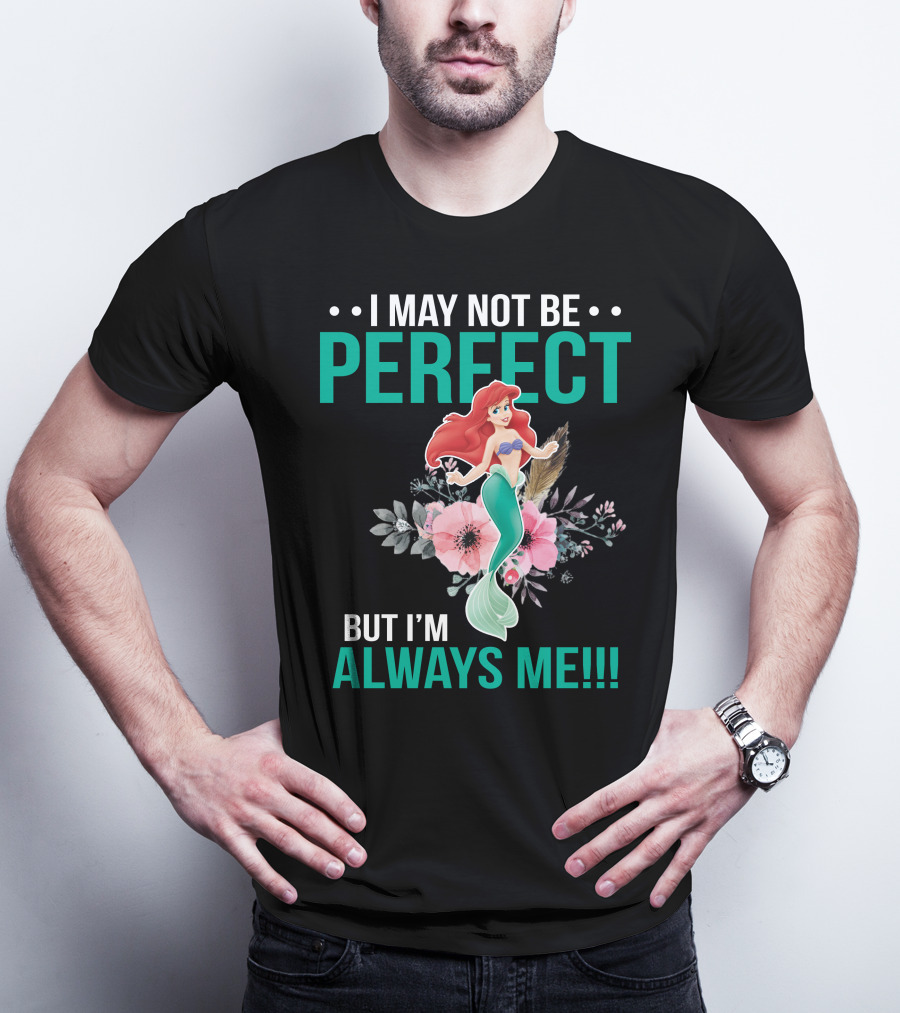 I May Not Be Perfect Ariel But I'm Always Me T-Shirt