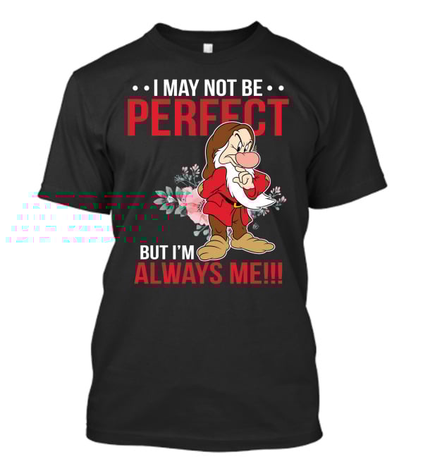 I May Not Be Perfect But I'm Always Me Grumpy T-Shirt