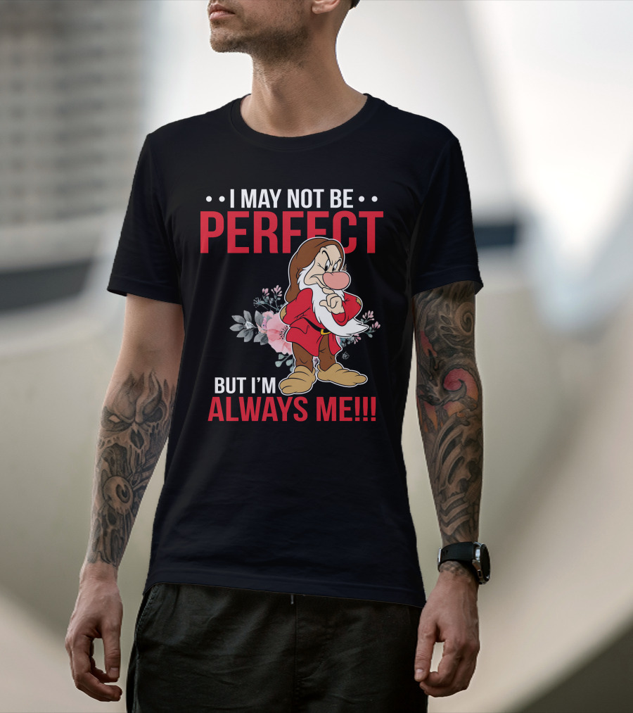 I May Not Be Perfect But I'm Always Me Grumpy T-Shirt