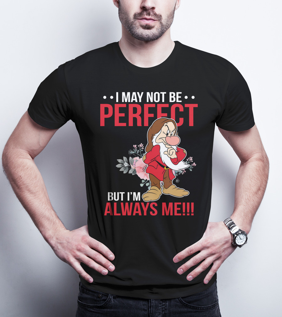 I May Not Be Perfect But I'm Always Me Grumpy T-Shirt