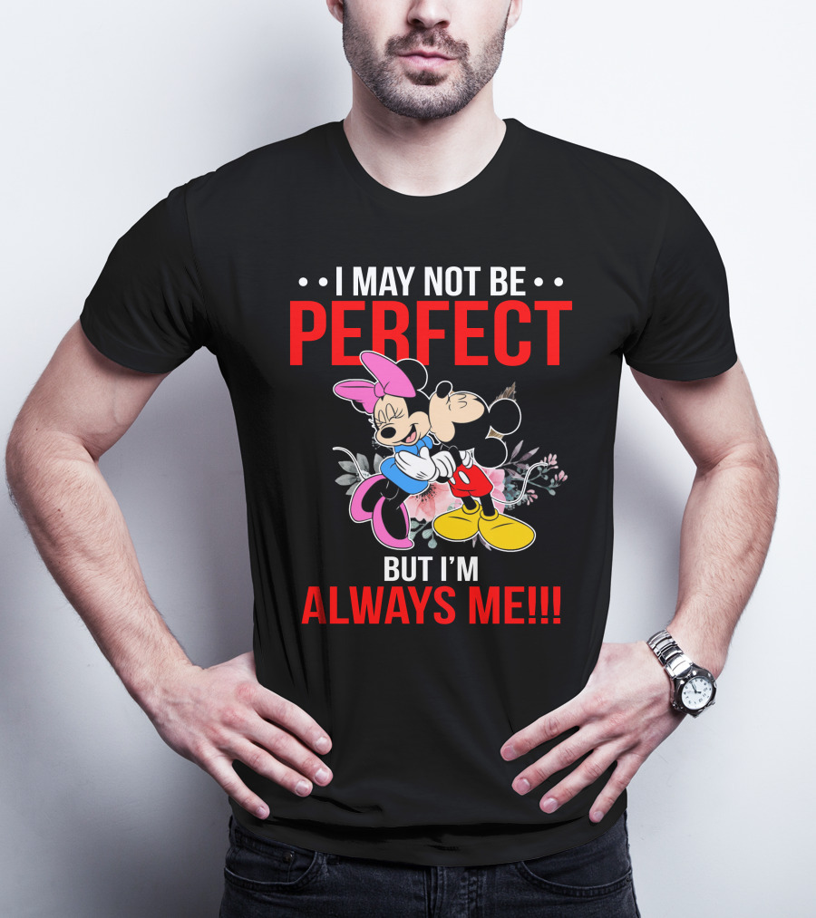 I May Not Be Perfect But I'm Always Me Mickey Minnie T-Shirt