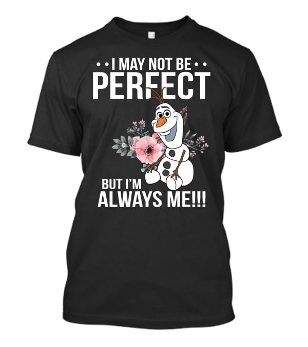 I May Not Be Perfect But I'm Always Me Olaf T-Shirt