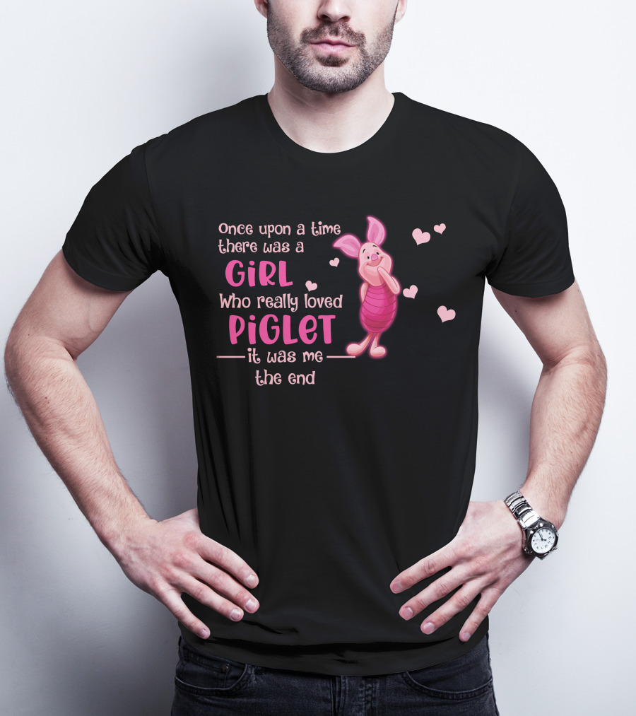 Once Upon A Time There Was A Girl Who Really Loved Piglet It Was Me The End T-Shirt