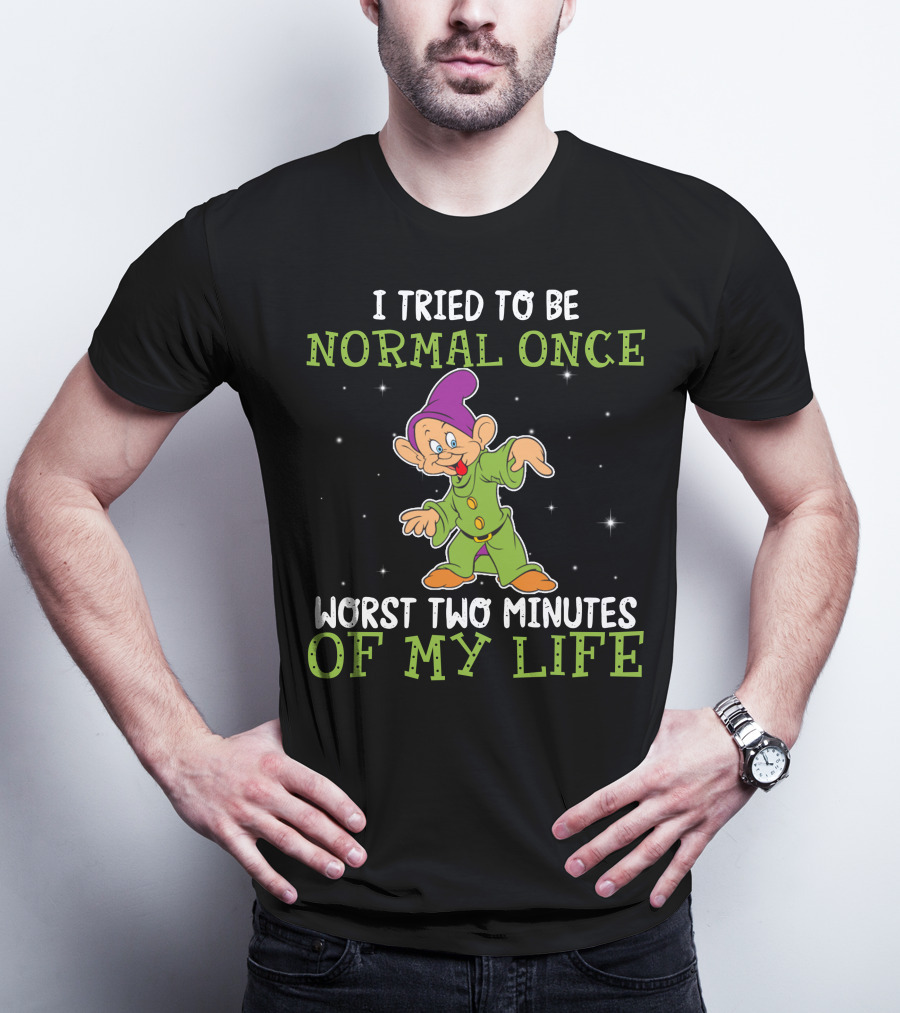 I Tried To Be Normal Once Worst Two Minutes Of My Life Dopey T-Shirt