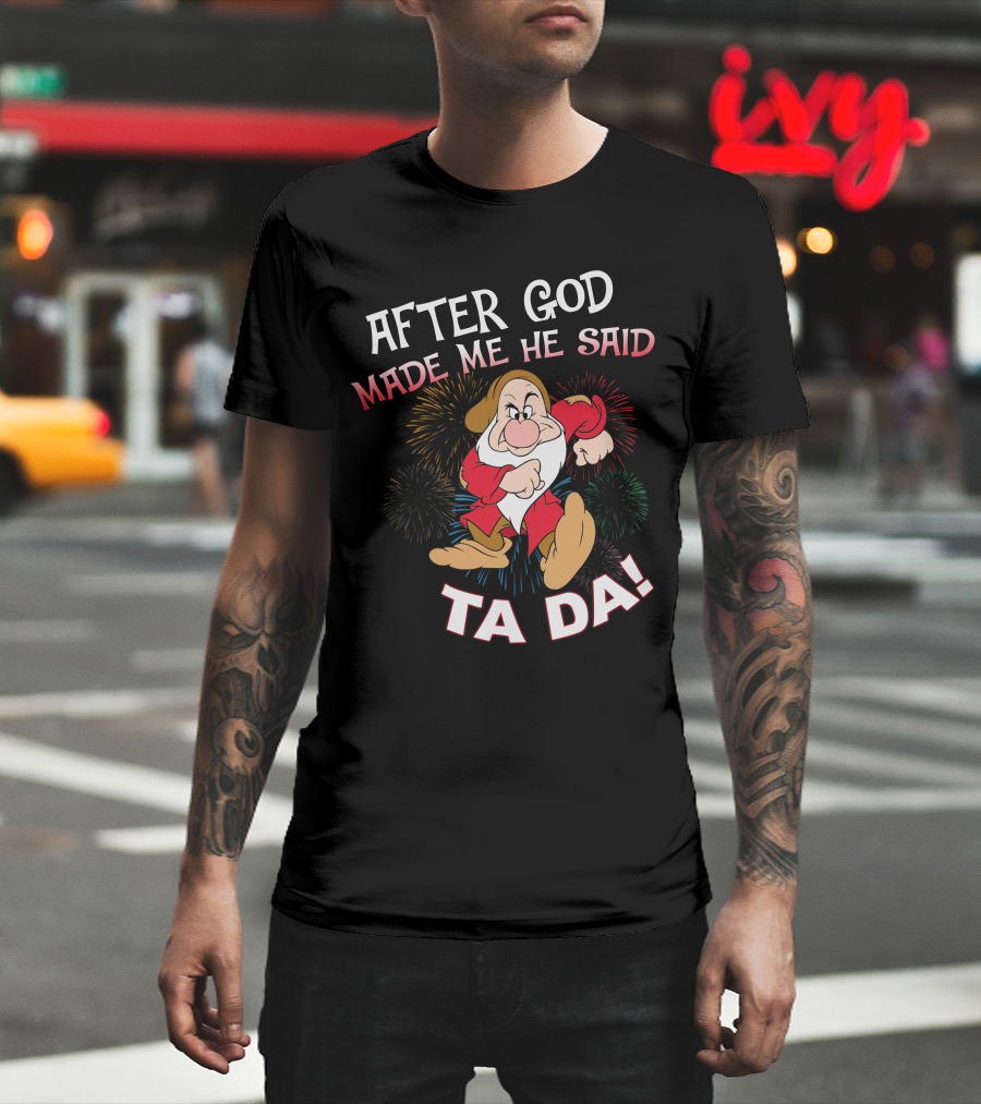 After God Made Me He Said Ta Da! Grumpy Dwarf Fireworks T-Shirt