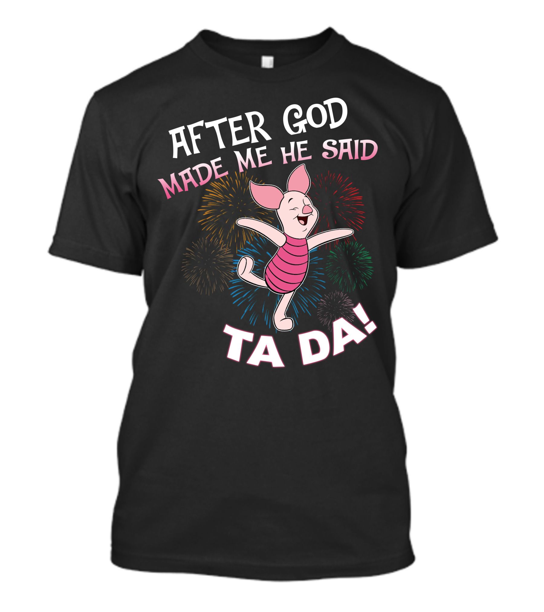 After God Made Me He Said Ta Da! Piglet Fireworks Celebratory T-Shirt