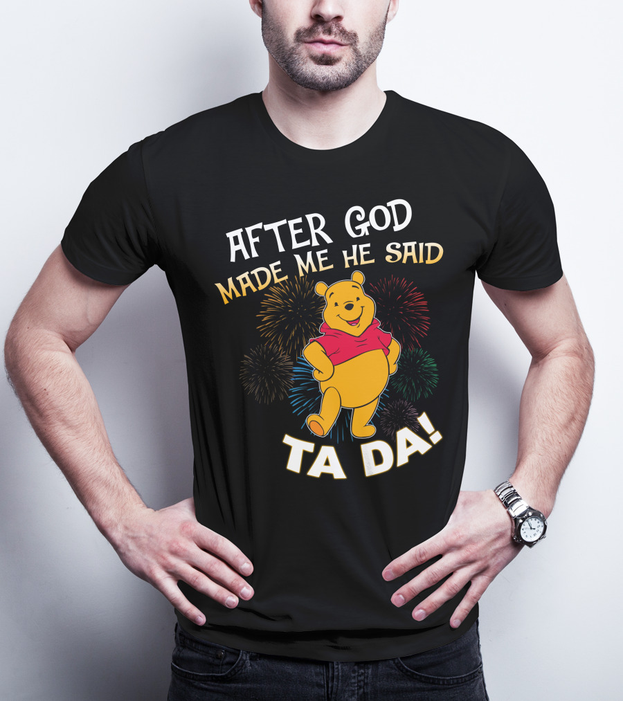 After God Made Me He Said Ta Da! Pooh T-Shirt