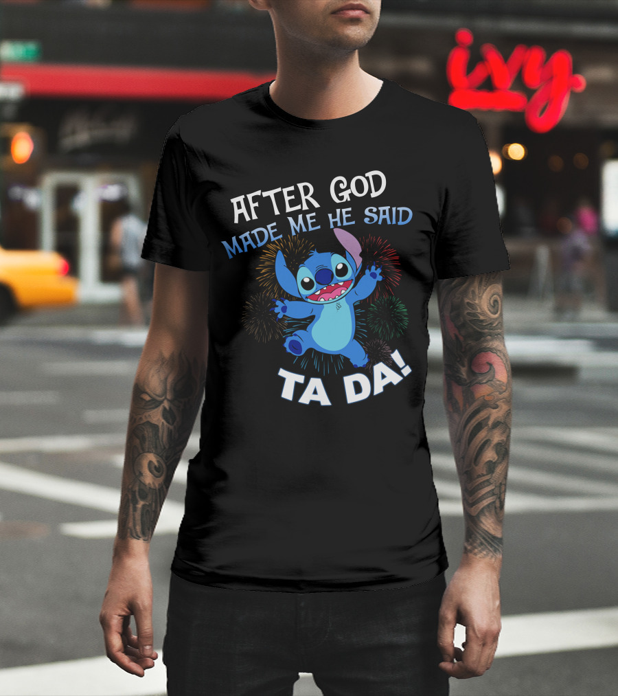 After God Made Me He Said Ta Da! Stitch Fireworks T-Shirt