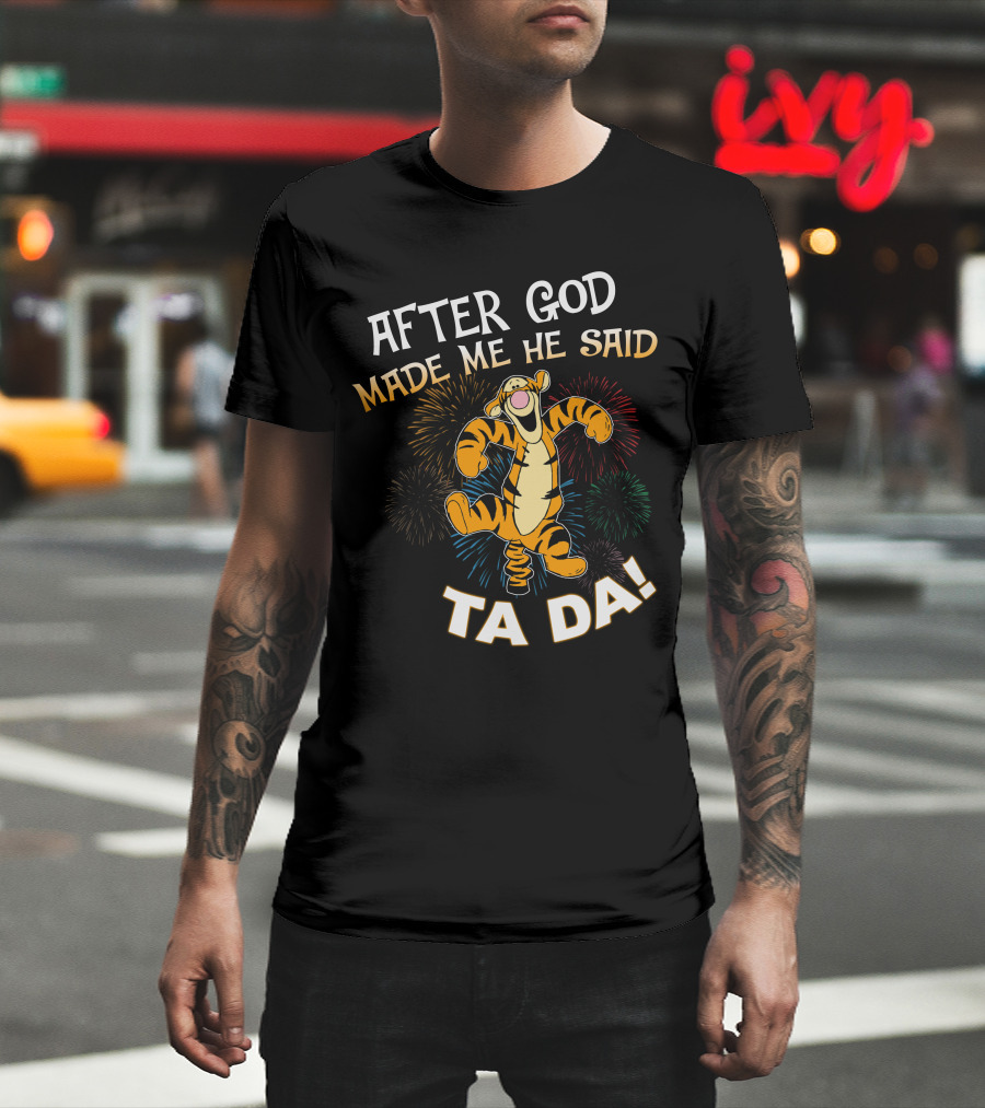 After God Made Me He Said Tigger Ta Da! T-Shirt
