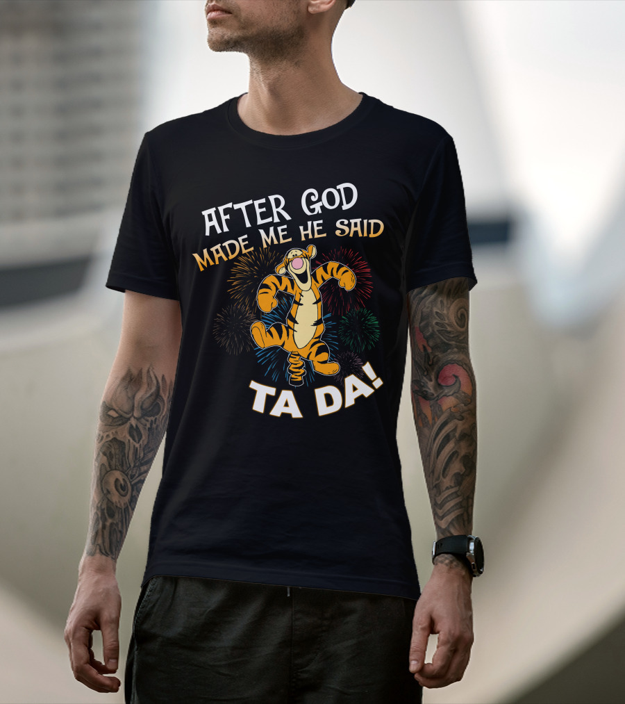 After God Made Me He Said Tigger Ta Da! T-Shirt