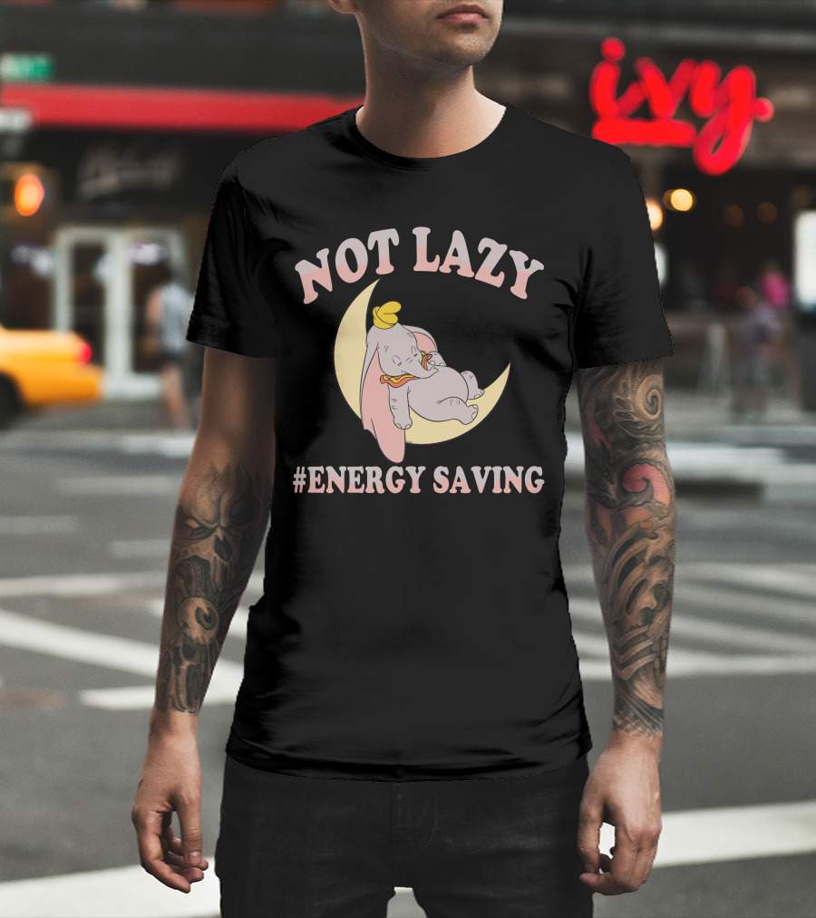 Not Lazy Dumbo #Energy Saving T-Shirt