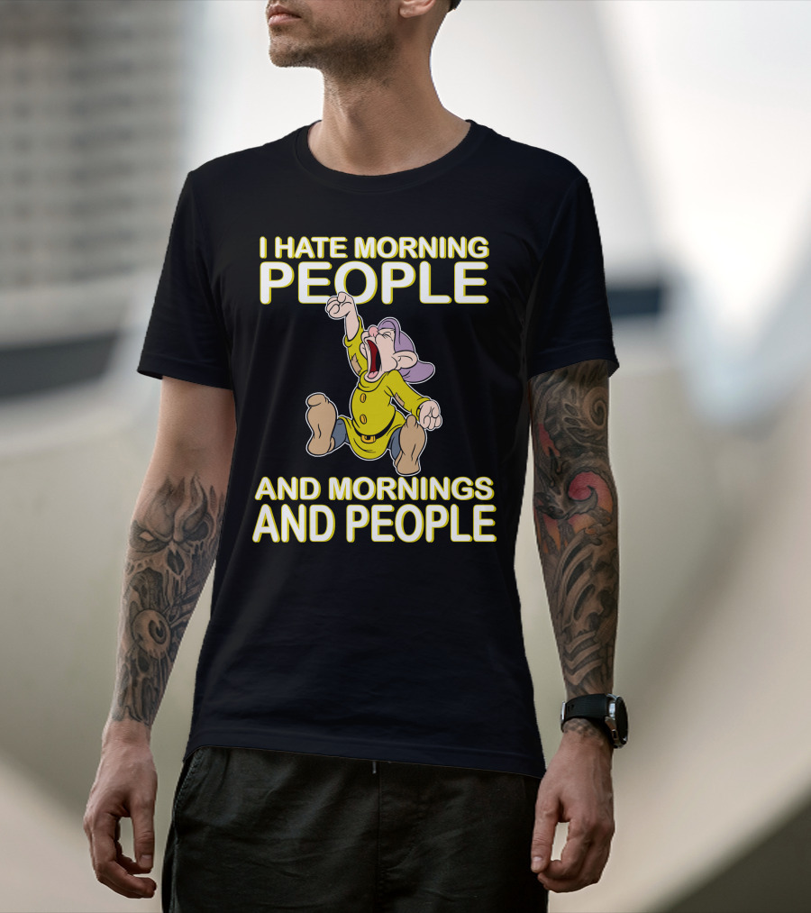 I Hate Morning People And Mornings And People Dopey T-Shirt