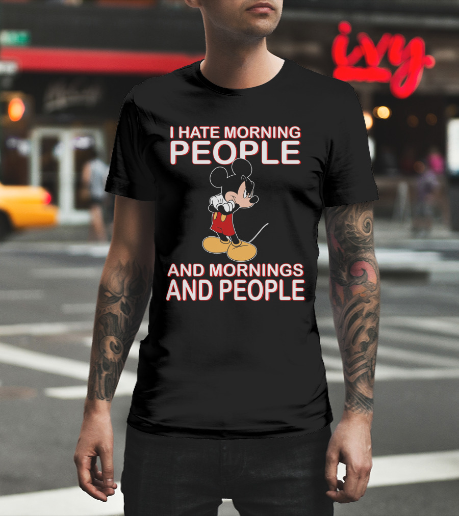 I Hate Morning People And Mornings And People Mickey T-Shirt