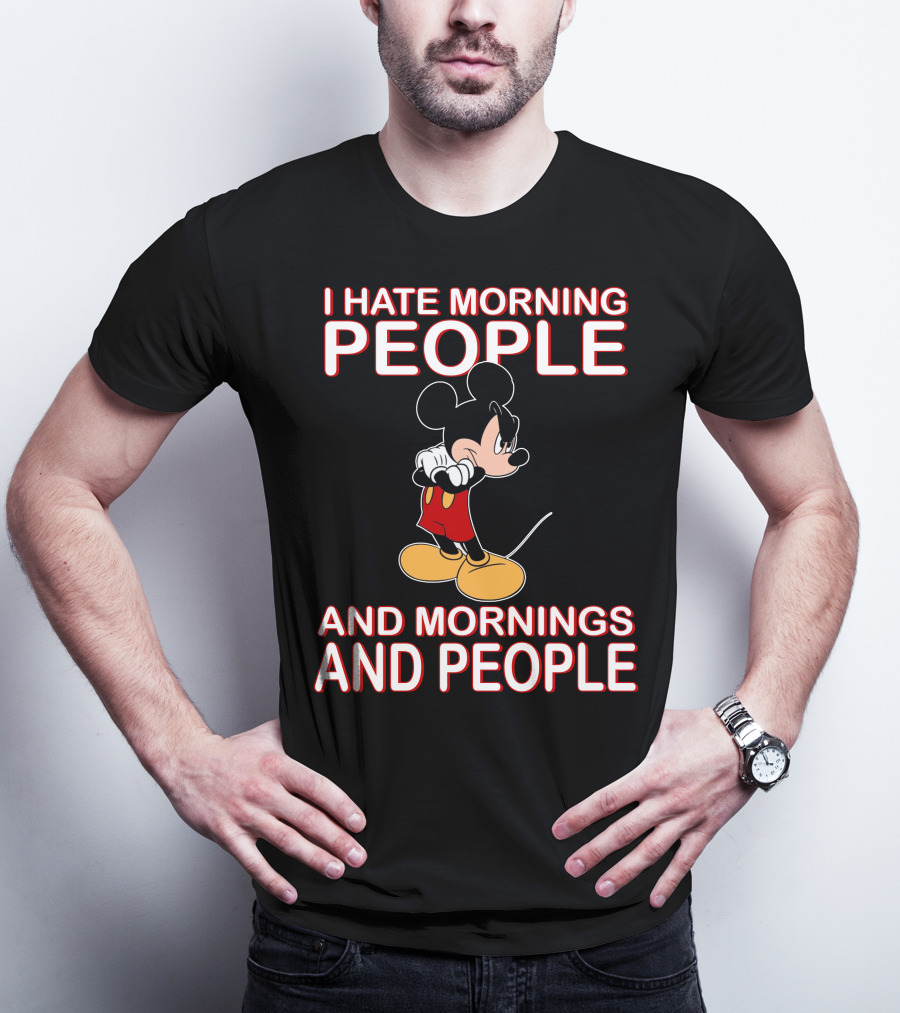 I Hate Morning People And Mornings And People Mickey T-Shirt