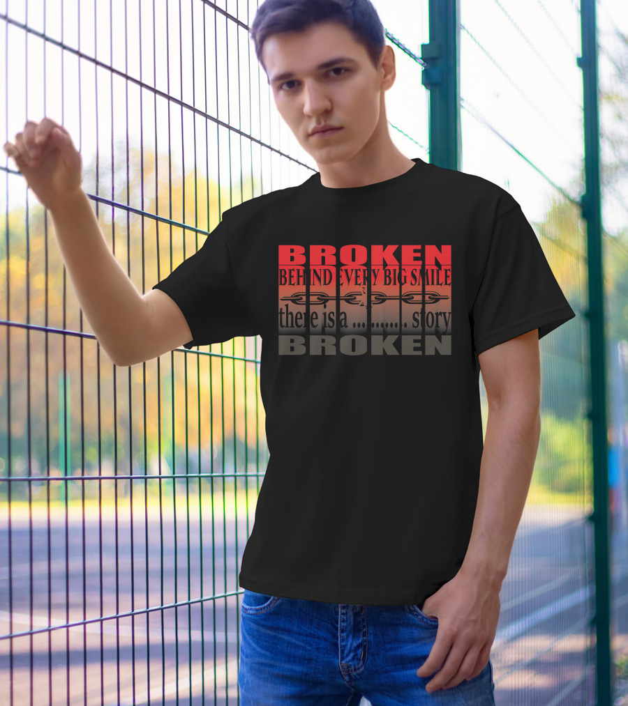 BROKEN Behind Every Big Smile There Is A Story T-Shirt