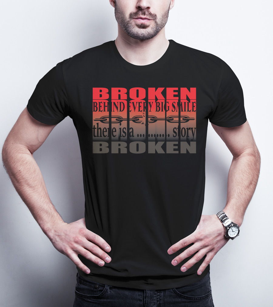 BROKEN Behind Every Big Smile There Is A Story T-Shirt
