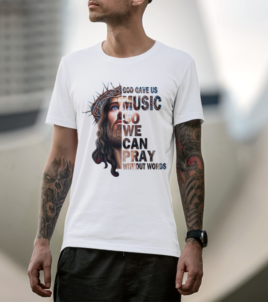 God Gave Us Music So We Can Pray Without Words T-Shirt