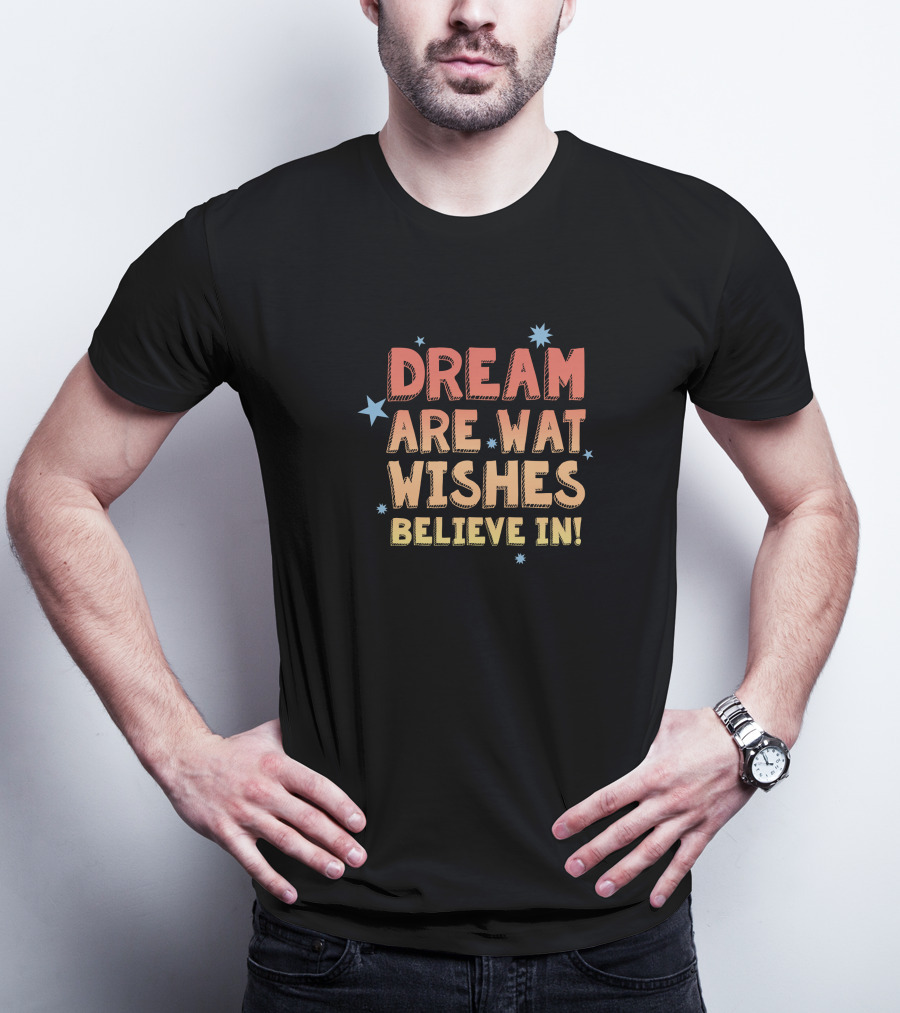 Dream Are What Wishes Believe In Star T-Shirt