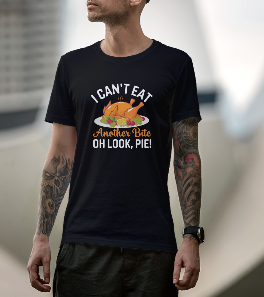 Thanksgiving Feast I Can't Eat Another Bite Oh Look Pie Turkey T-Shirt