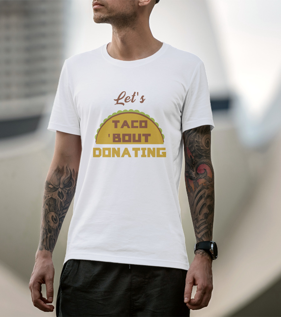 Let's Taco 'Bout Donating T-Shirt