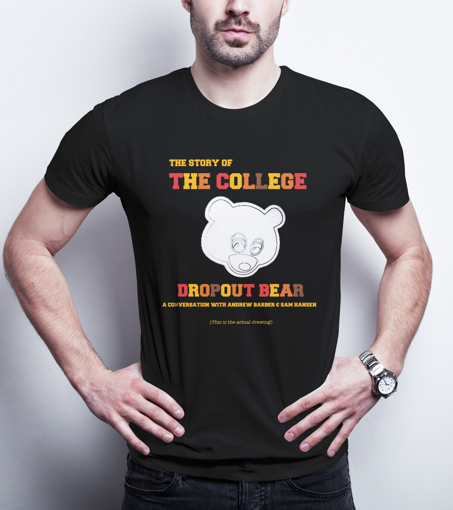 The Story Of The College Dropout Bear A Conversation With Andrew Barber And Sam Hansen T-Shirt