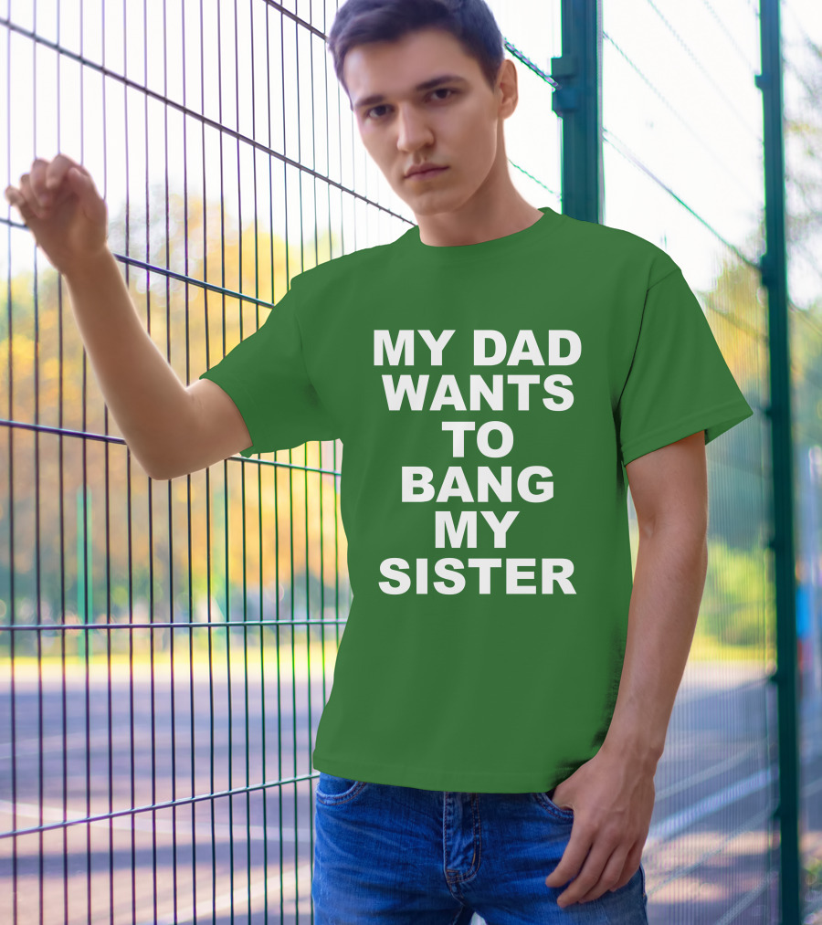 Don Jr My Dad Wants To Bang My Sister T-Shirt