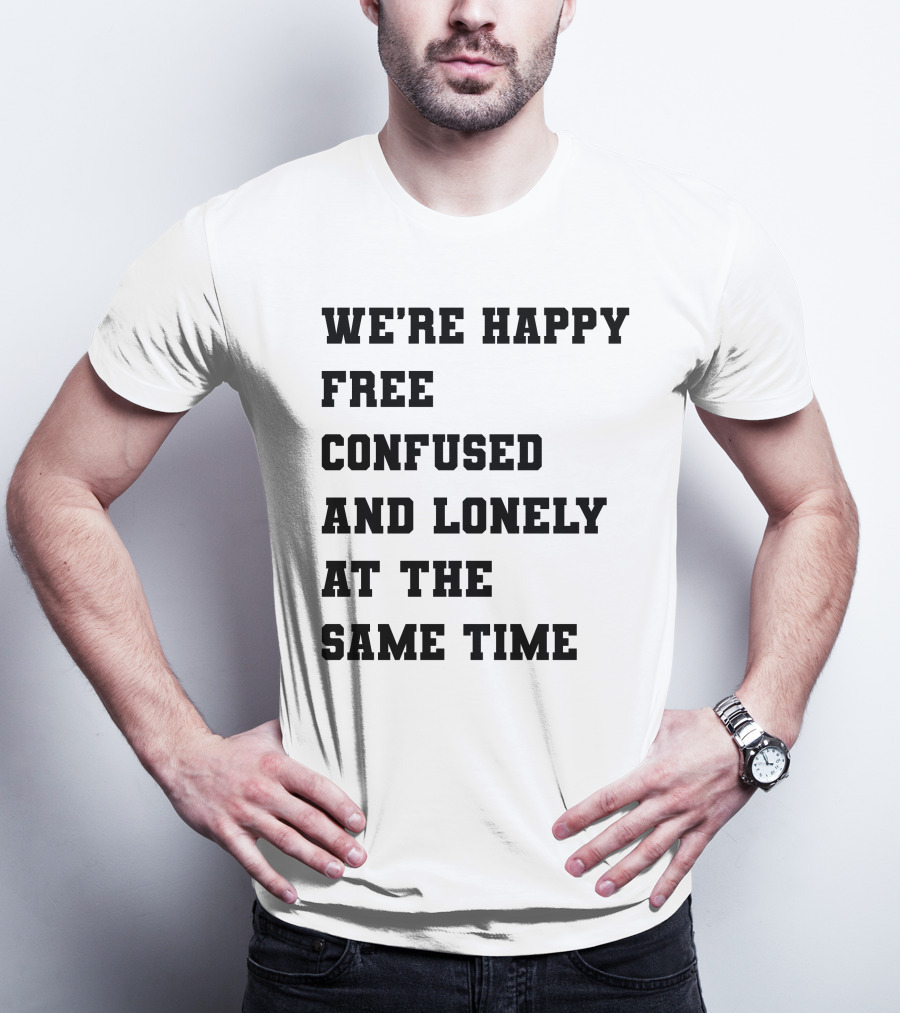 We're Happy Free Confused And Lonely At The Same Time T-Shirt