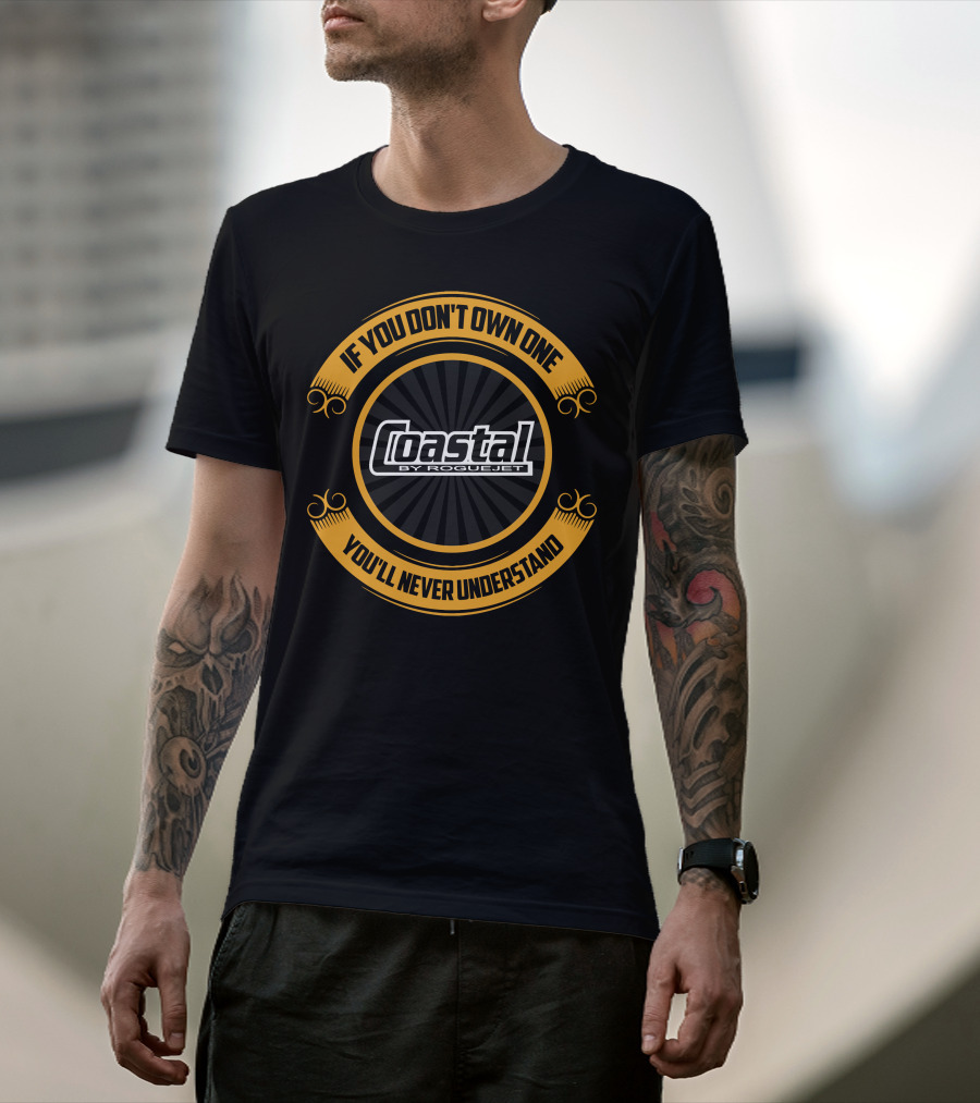 If You Don't Own One Coastal By Rogue Jet You'll Never Understand T-Shirt