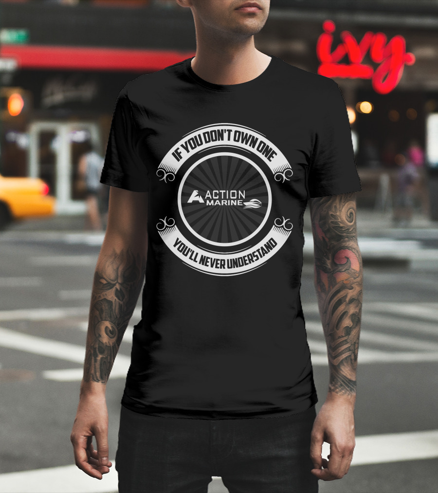 If You Don't Own One You'll Never Understand Action Marine T-Shirt