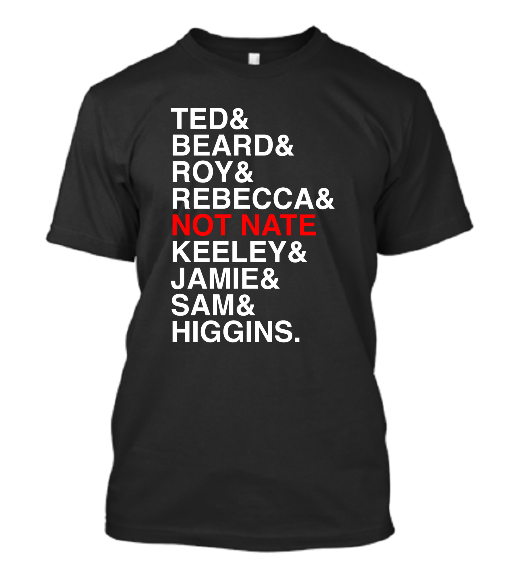 Ted Beard Roy Rebecca Not Nate Keeley Jamie Sam Higgins Cotton Bureau Store T-Shirt