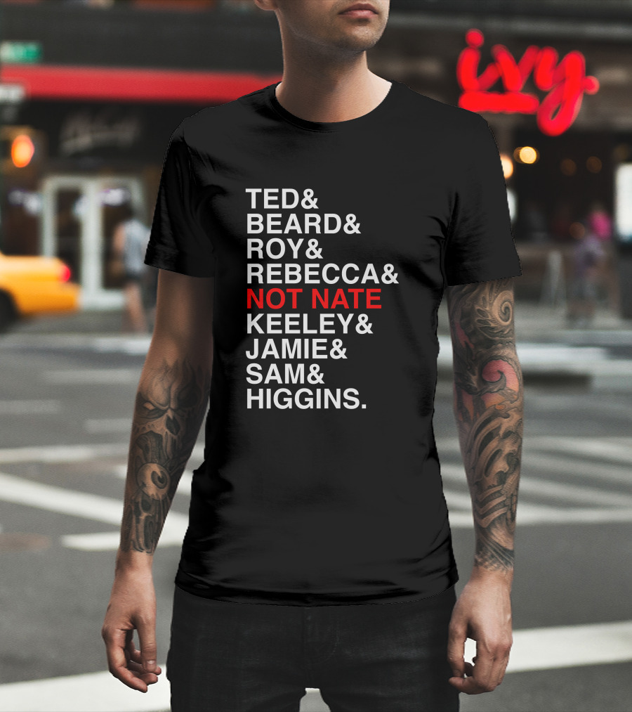 Ted Beard Roy Rebecca Not Nate Keeley Jamie Sam Higgins Cotton Bureau Store T-Shirt