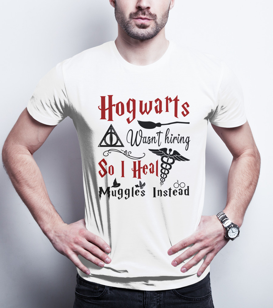 Hogwarts Wasn't Hiring So I Heal Muggles Instead T-Shirt