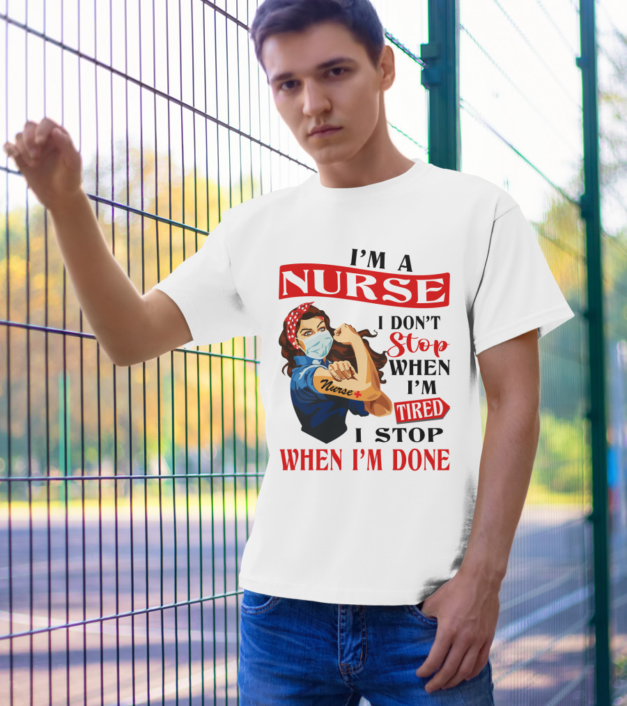 I'm A Nurse I Don't Stop When I'm Tired I Stop When I'm Done T-Shirt