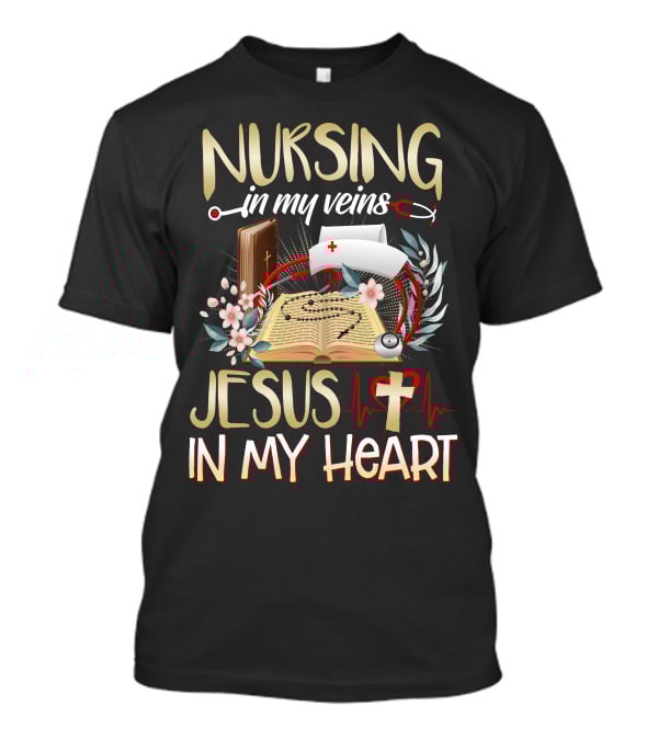 Nursing In My Veins Jesus In My Heart T-Shirt
