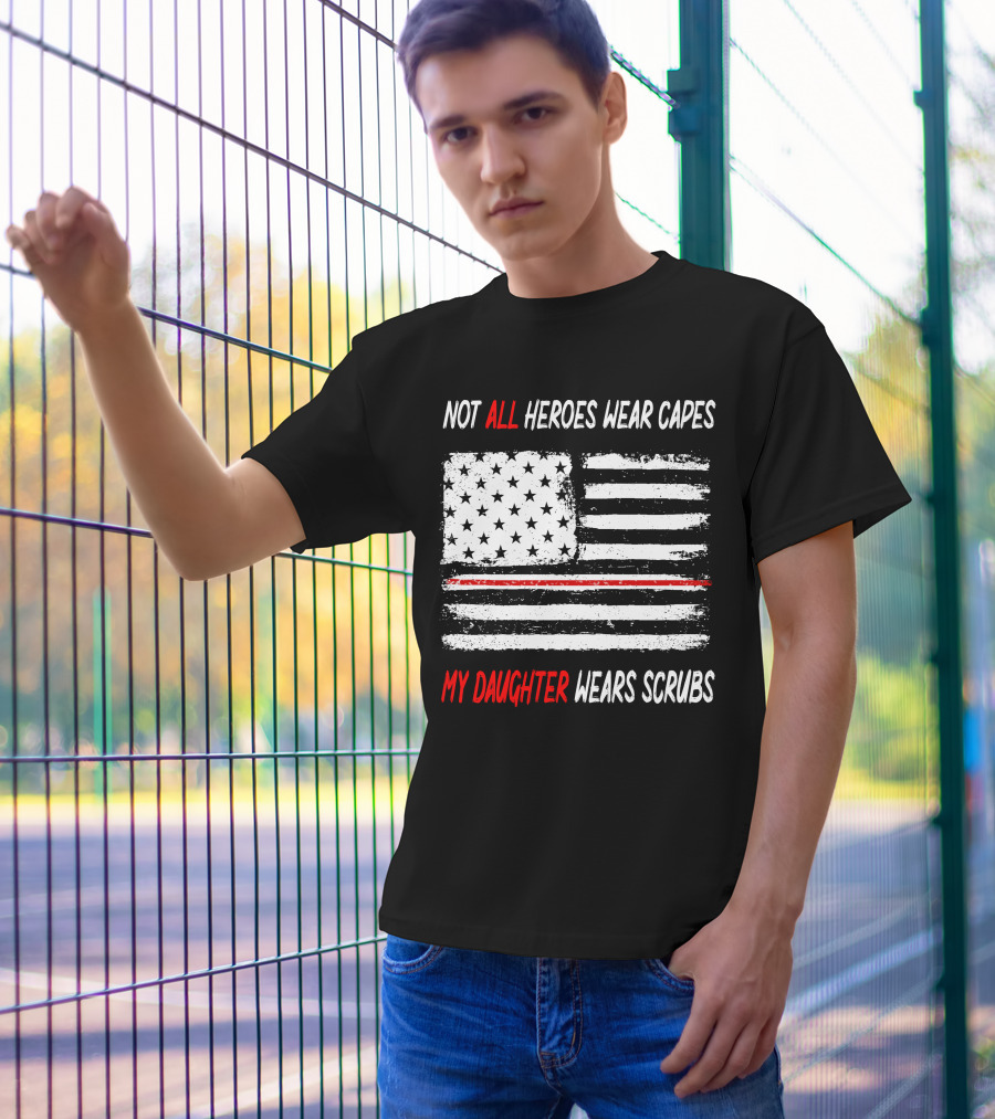 Not All Heroes Wear Capes My Daughter Wears Scrubs American Flag Red Line T-Shirt