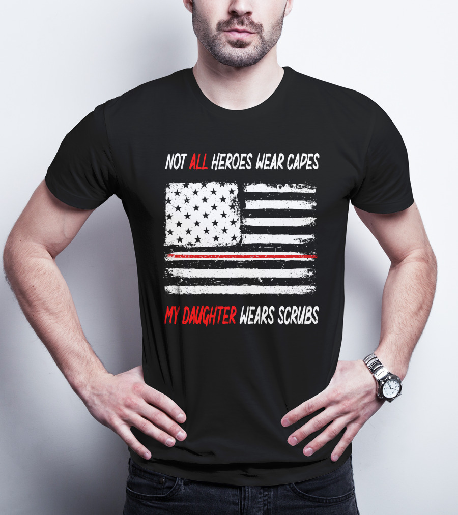 Not All Heroes Wear Capes My Daughter Wears Scrubs American Flag Red Line T-Shirt
