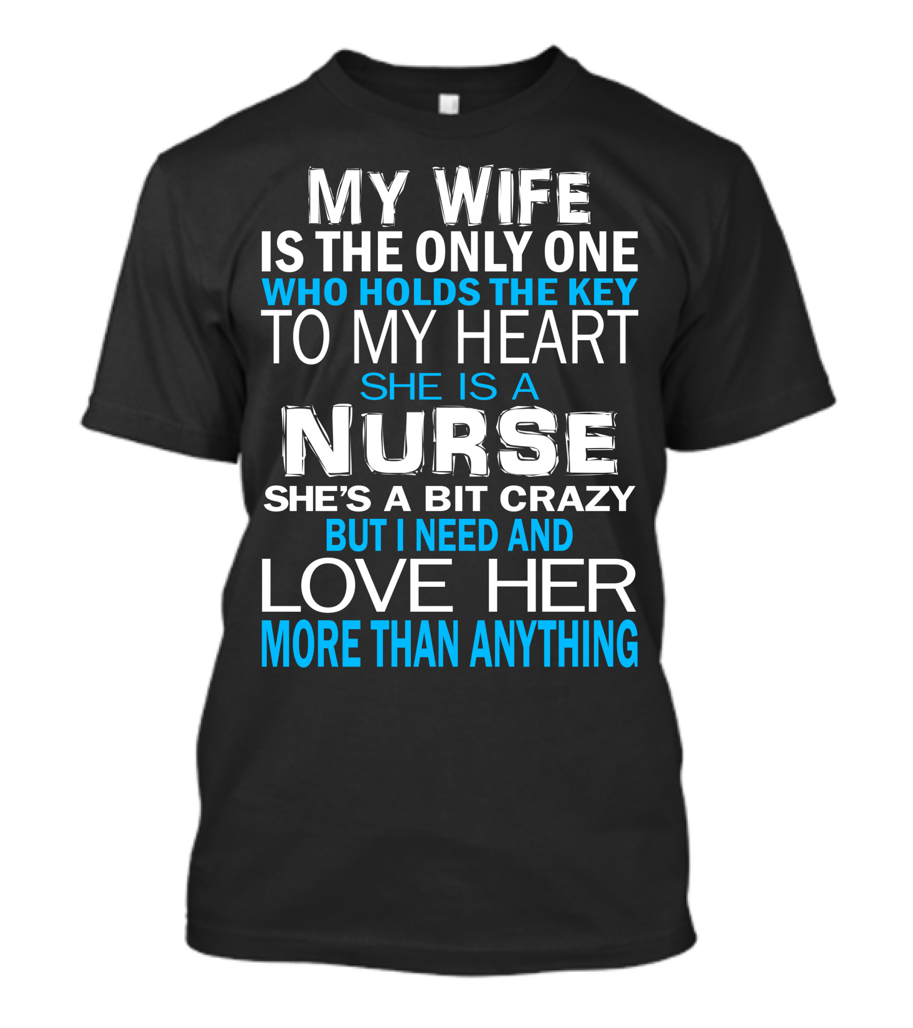 My Wife Is The Only One Who Holds The Key To My Heart She Is A Nurse She's A Bit Crazy But I Need And Love Her More Than Anything T-Shirt