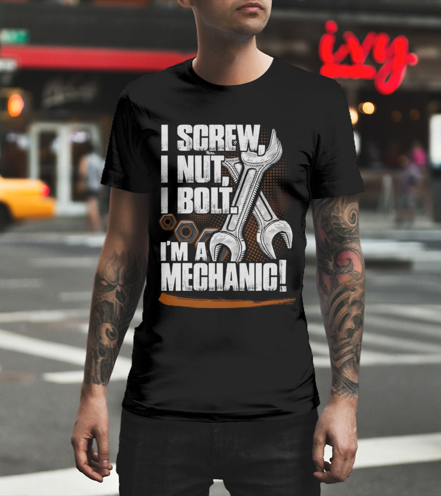 I Screw I Nut I Bolt I'm A Mechanic T-Shirt