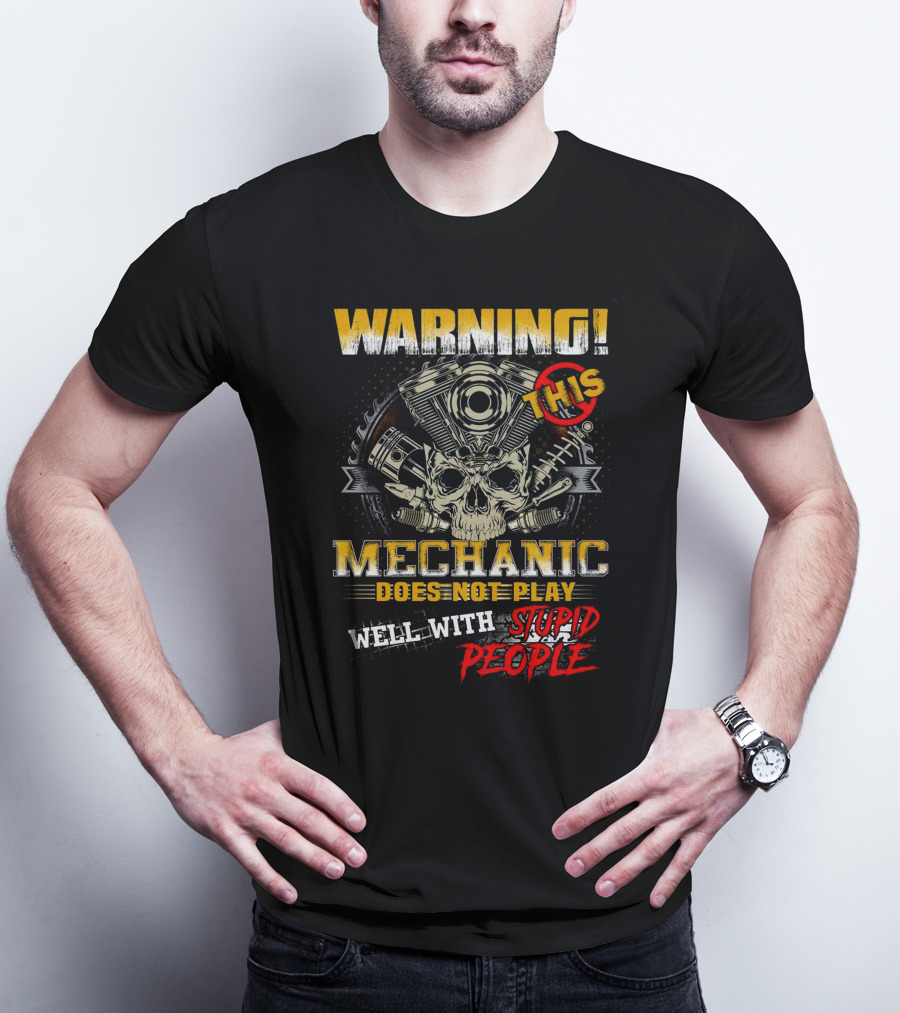 WARNING THIS MECHANIC DOES NOT PLAY WELL WITH STUPID PEOPLE T-Shirt