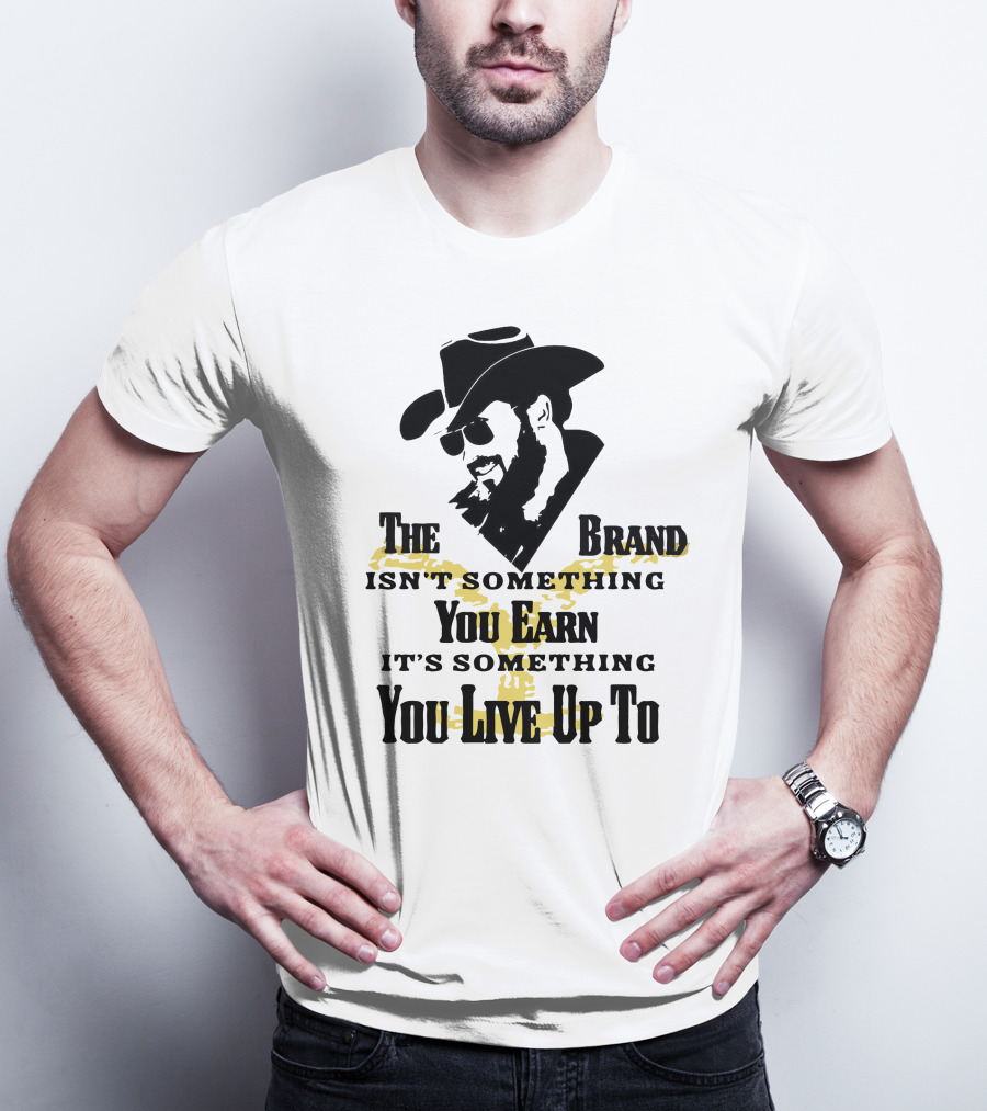 The Brand Isn't Something You Earn It's Something You Live Up To T-Shirt