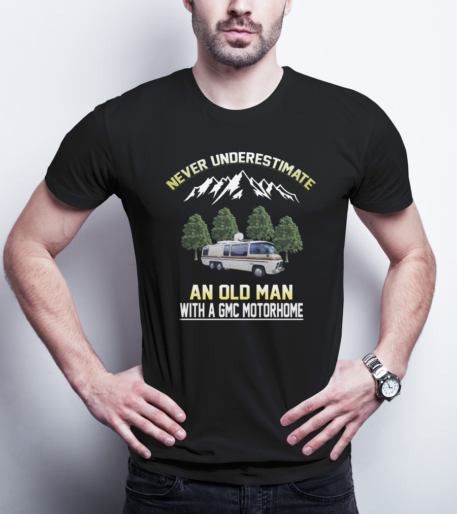 NEVER UNDERESTIMATE AN OLD MAN WITH A GMC MOTORHOME T-Shirt